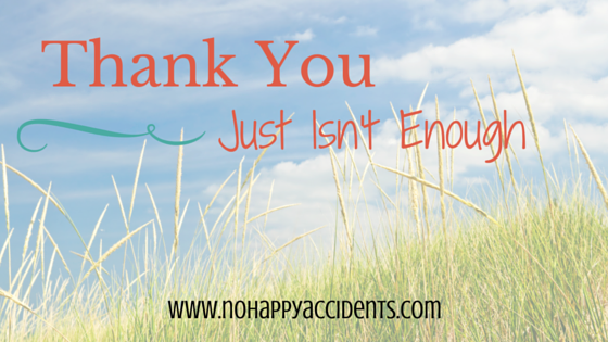 Thank You Just Isn’t Enough – no happy accidents